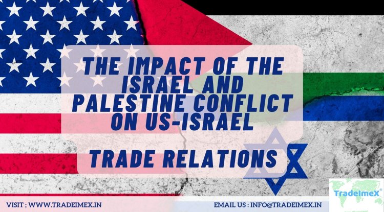 The Impact of the Israel and Palestine conflict on US-Israel Trade ...
